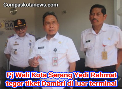Pj Wali Kota Serang Yedi Rahmat, dengan Tegas Tegur Loket Tiket Dambri di Luar Terminal ...